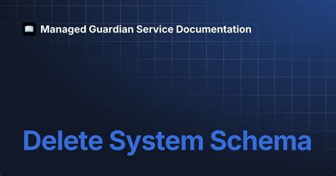 Delete System Schema Managed Guardian Service Documentation