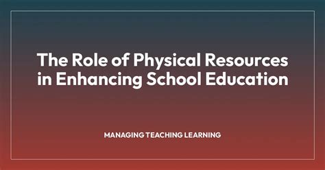 The Role Of Physical Resources In Enhancing School Education • Teachers Institute