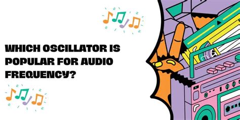 Which Oscillator Is Popular For Audio Frequency All For Turntables