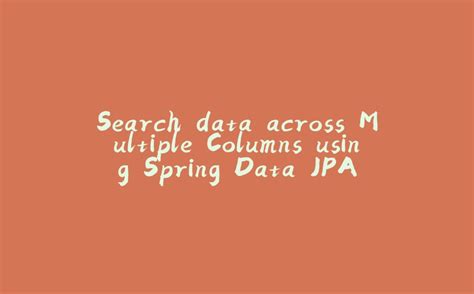 Search Data Across Multiple Columns Using Spring Data Jpa 拾光赋