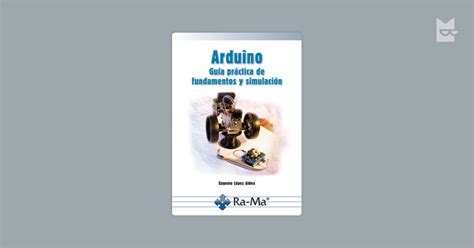 Lee Arduino Guía Práctica De Fundamentos Y Simulación De Eugenio López Aldea En Línea En Bookmate
