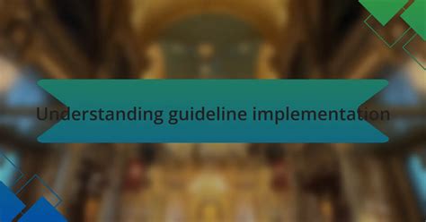 My Insights On Guideline Implementation •