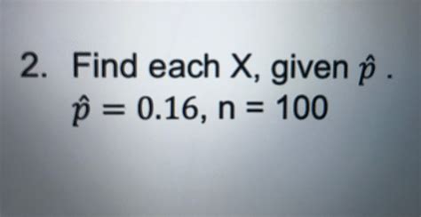 Solved 2 Find Each X Given P P 0 16 N 100 Chegg Com