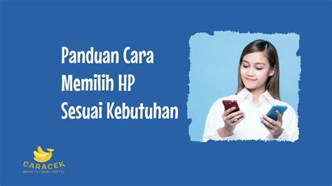 Panduan Cara Memilih HP Sesuai Kebutuhan Caracek
