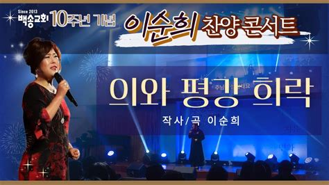 백송교회 10주년 기념 제 13회 이순희 찬양콘서트 💖 성령의 기름부음이 넘치는 찬양 💖 의와 평강 희락 백송교회 이순희 목사 Youtube