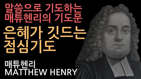 함께하면 따라하면 좋은 점심에 드리는 기도 듣기만 해도 좋아요~ 기도의 사람 메튜헨리의 말씀으로 기도하기 점심 And 오후버전 하나님의 사람은 이렇게 기도한다 Youtube