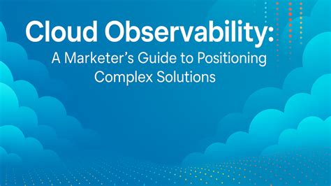 Cloud Observability A Marketers Guide To Positioning Complex Solutions