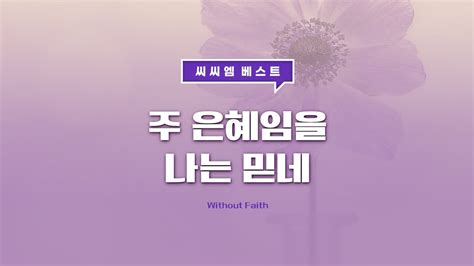 씨씨엠 베스트 주 은혜임을 나는 믿네 Youtube 씨씨엠 베스트 주 은혜임을 나는 믿네 Youtube