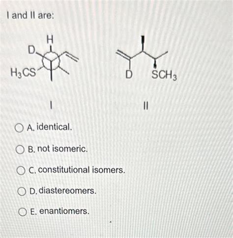 Solved I And Ii Are । Ii A Identical B Not Isomeric C