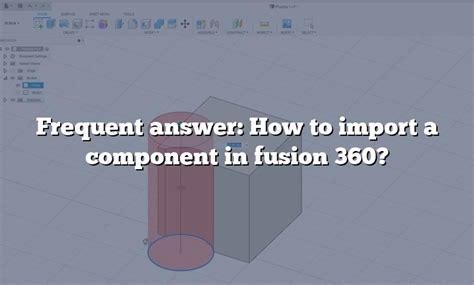 Frequent Answer How To Import A Component In Fusion 360