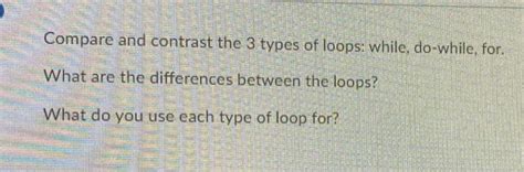 Solved Compare And Contrast The 3 Types Of Loops While
