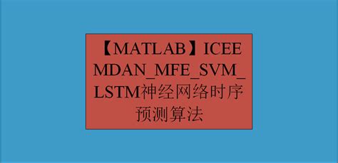【matlab】iceemdan mfe svm lstm 神经网络时序预测算法 知乎