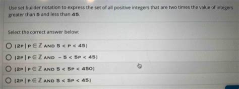 Use Set Builder Notation To Express The Set Of All Positive Integers That Are Two Times Th Math
