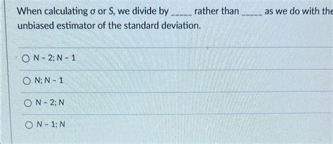 solved when calculating σ ﻿or s ﻿we divide by rather than