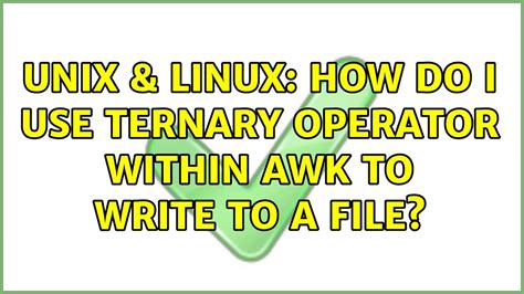 Unix And Linux How Do I Use Ternary Operator Within Awk To Write To A