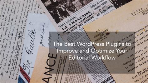 The 12 Best Wordpress Plugins For Optimizing Your Editorial Workflow