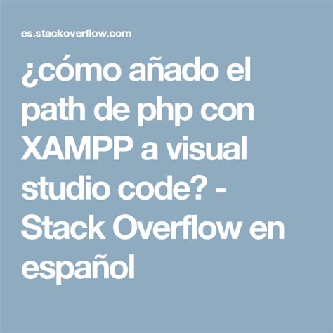 ¿cómo Añado El Path De Php Con Xampp A Visual Studio Code Stack