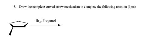 SOLVED: Draw the complete curved arrow mechanism to complete the following reaction (Spts) Brz ...
