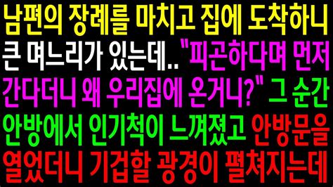 실화사연남편의 장례를 마치고 집에 도착하니 큰 며느리가 있는데안방에 인기척이 느껴졌고 안방문을 열었더니 기겁할 광경이