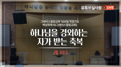 하나님을 경외하는 자가 받는 축복레103 20231215금오후 8시예배 백성희목사 그레이스힐링교회 실천사역전문연구원 양평힐링기도원5차100일작정기도회