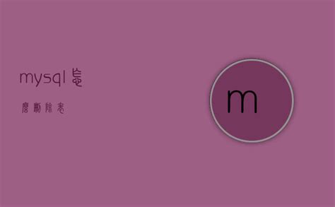 mysql怎么删除表 技术分享 云服务器