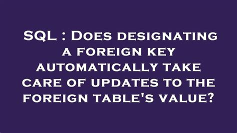 Sql Does Designating A Foreign Key Automatically Take Care Of Updates To The Foreign Tables
