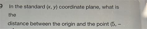 9 In The Standard X Y Coordinate Plane What Is The Distance Between The Origin And Th [math]
