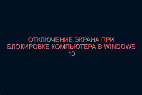 Как отключить экран после блокировки компьютера в Windows 10