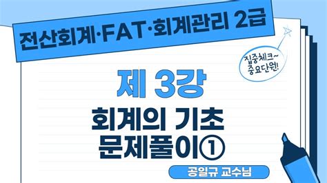 [전산회계·fat·회계관리2급] 공일규 교수의 회계 기본이론 《제3강》 회계의 기초 문제풀이① youtube