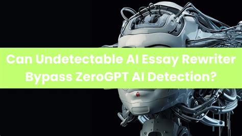 Can Undetectable Ai Essay Rewriter Bypass Zerogpt Ai Detection