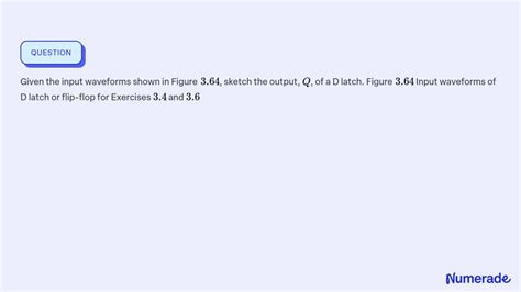 Solved Given The Input Waveforms Shown In Figure 364 Sketch The Output Q Of A D Latch