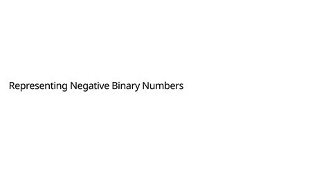 Representing Negative Binary Numbers