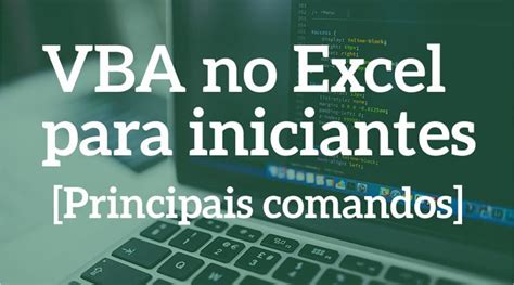 Conheça os principais comandos de VBA no Excel