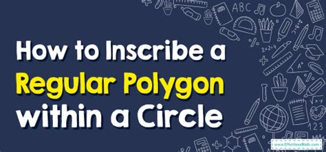 how to inscribe a regular polygon within a circle effortless math we