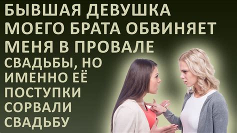 Истории из жизни Бывшая девушка моего брата обвиняет меня в провале свадьбы но именно её