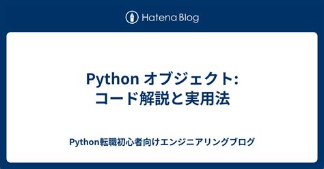 Python オブジェクト コード解説と実用法 Python転職初心者向けエンジニアリングブログ