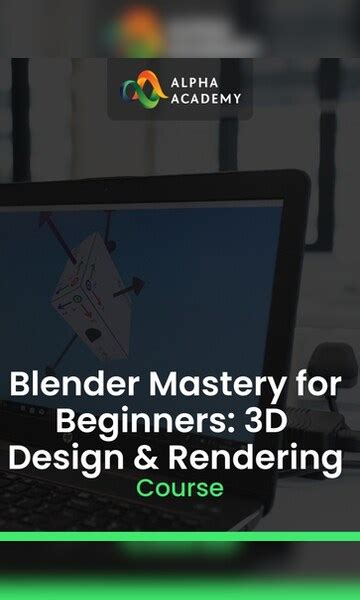 Blender Mastery For Beginners 3d Design And Rendering Alpha Academy