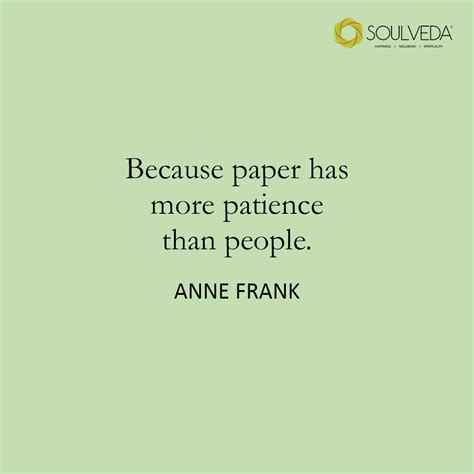 because paper has more patience than people anne frank