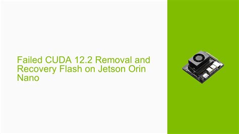 Failed Cuda 122 Removal And Recovery Flash On Jetson Orin Nano Help Docs For Errorsissues On