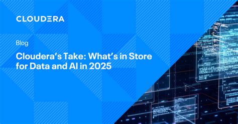 cloudera s take what s in store for data and ai in 2025 blog cloudera