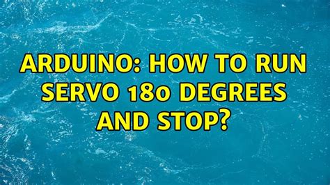 arduino how to run servo 180 degrees and stop youtube
