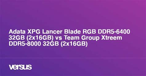 Adata Xpg Lancer Blade Rgb Ddr5 6400 32gb 2x16gb Vs Team Group Xtreem Ddr5 8000 32gb 2x16gb