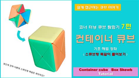 코너 터닝 큐브 탐험기 7편 컨테이너 큐브박스 스큐브 해법 강좌 Container Cube Box Skewb Tutorial Youtube