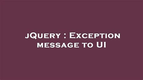 Jquery Exception Message To Ui Youtube