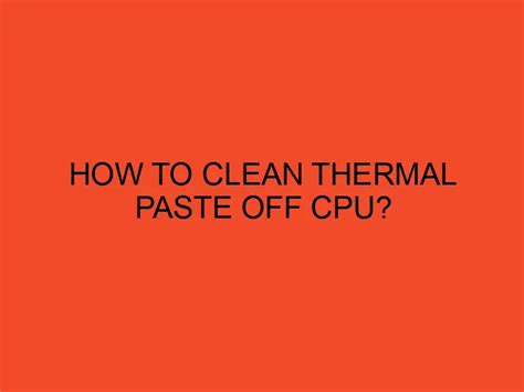 How To Clean Thermal Paste Off CPU DesktopEdge
