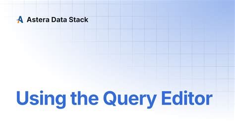 using the query editor astera data stack