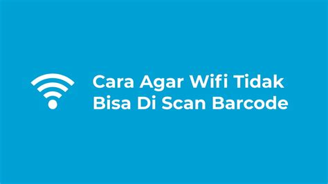5 Cara Agar Wifi Tidak Bisa Di Scan Barcode Dengan Mudah