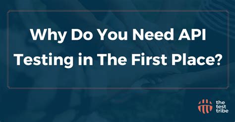 why do you need api testing in the first place the test tribe