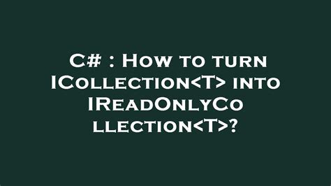 C How To Turn Icollection T Into Ireadonlycollection T Youtube
