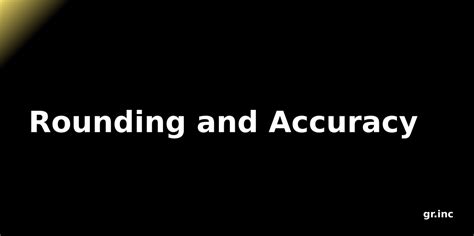 Rounding And Accuracy General Reasoning